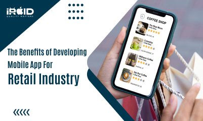 The Benefits of Developing a Mobile App for Retail Industry